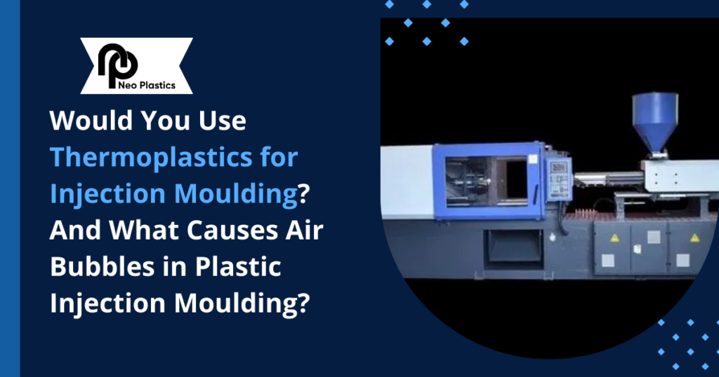 Would You Use Thermoplastics for Injection Moulding? And What Causes ...